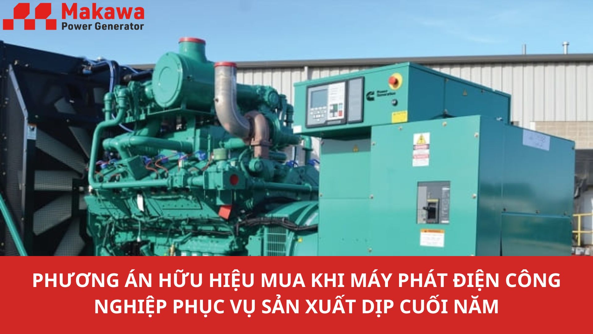 Phương án hữu hiệu mua khi máy phát điện công nghiệp phục vụ sản xuất dịp cuối năm - Makawa