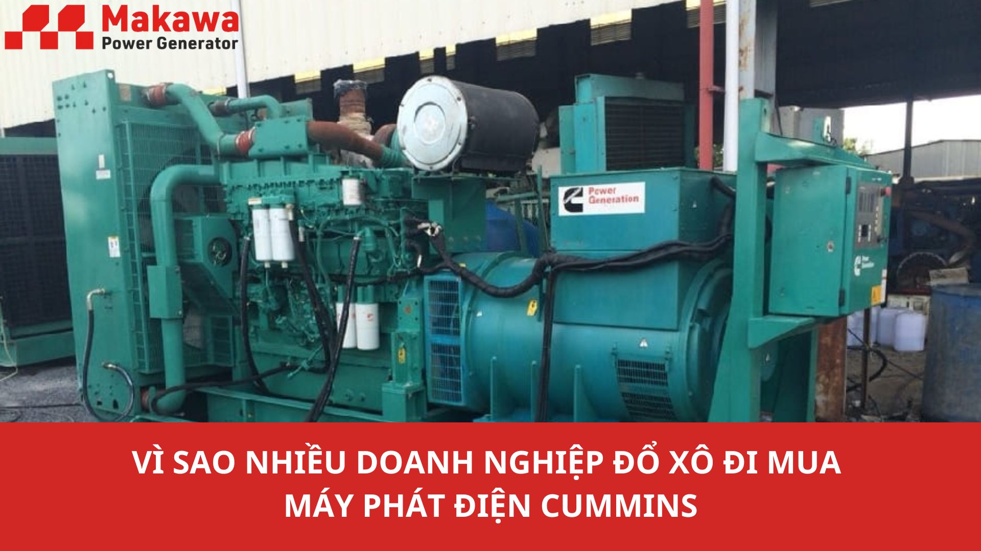 Vì sao nhiều doanh nghiệp đổ xô đi mua máy phát điện Cummins - Makawa