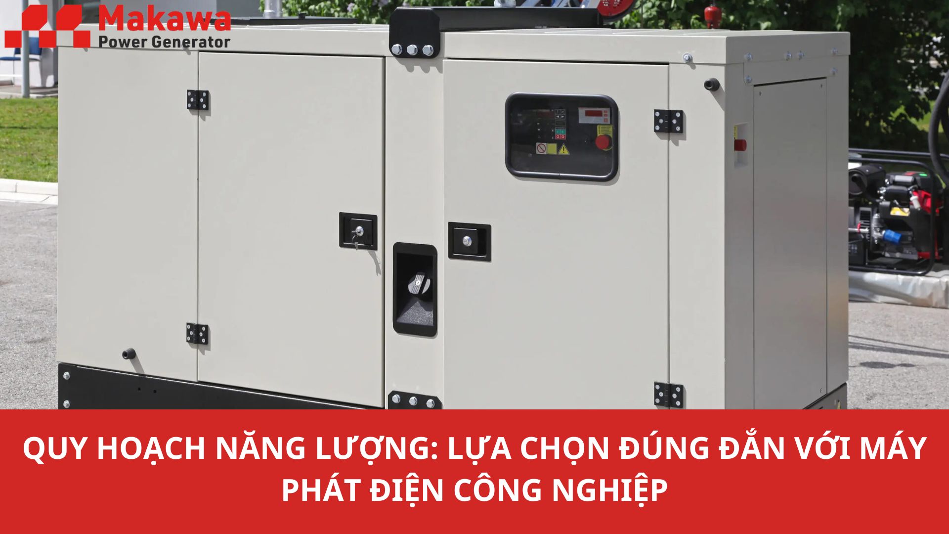 Quy hoạch năng lượng: Lựa chọn đúng đắn với máy phát điện công nghiệp - Makawa
