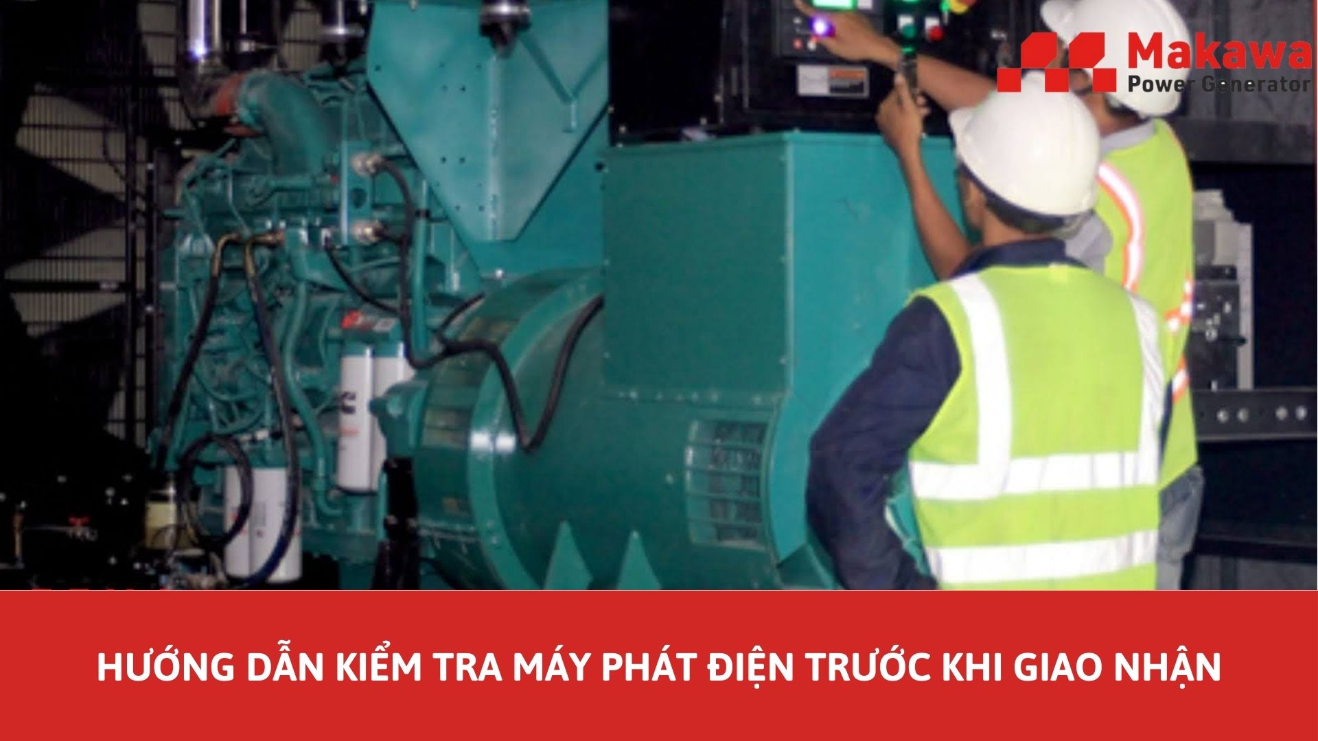 Hướng dẫn kiểm tra máy phát điện trước khi giao nhận - Makawa